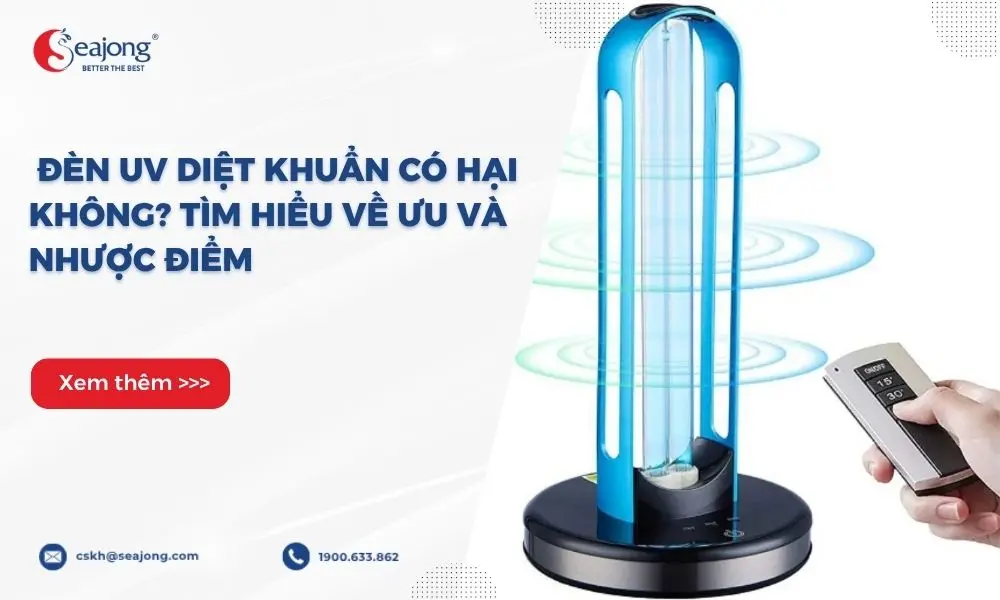 Đèn UV diệt khuẩn có hại không? Tìm hiểu Ưu và Nhược điểm